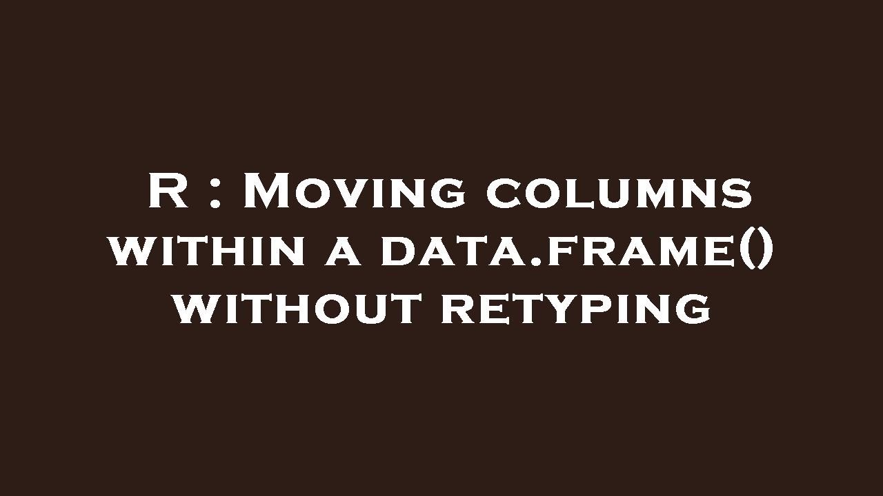 R : Moving columns within a data.frame() without retyping - YouTube