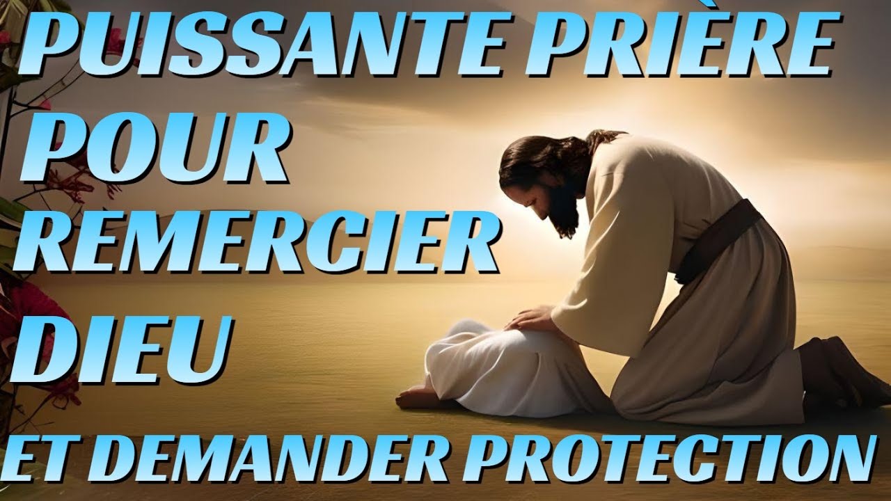 PUISSANTE PRIÈRE POUR REMERCIER DIEU ET DEMANDER PROTECTION CONTRE LES ...