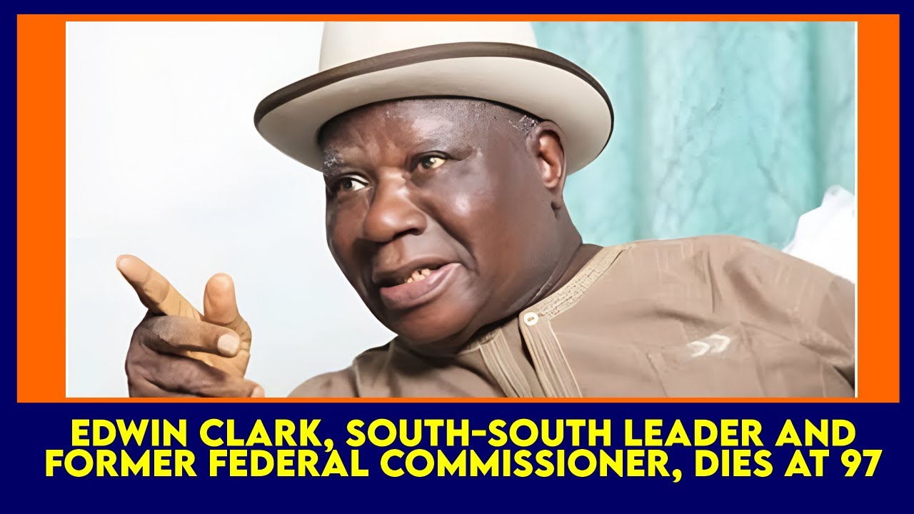 Edwin Clark, South-South Leader and Former Federal Commissioner, Dies ...
