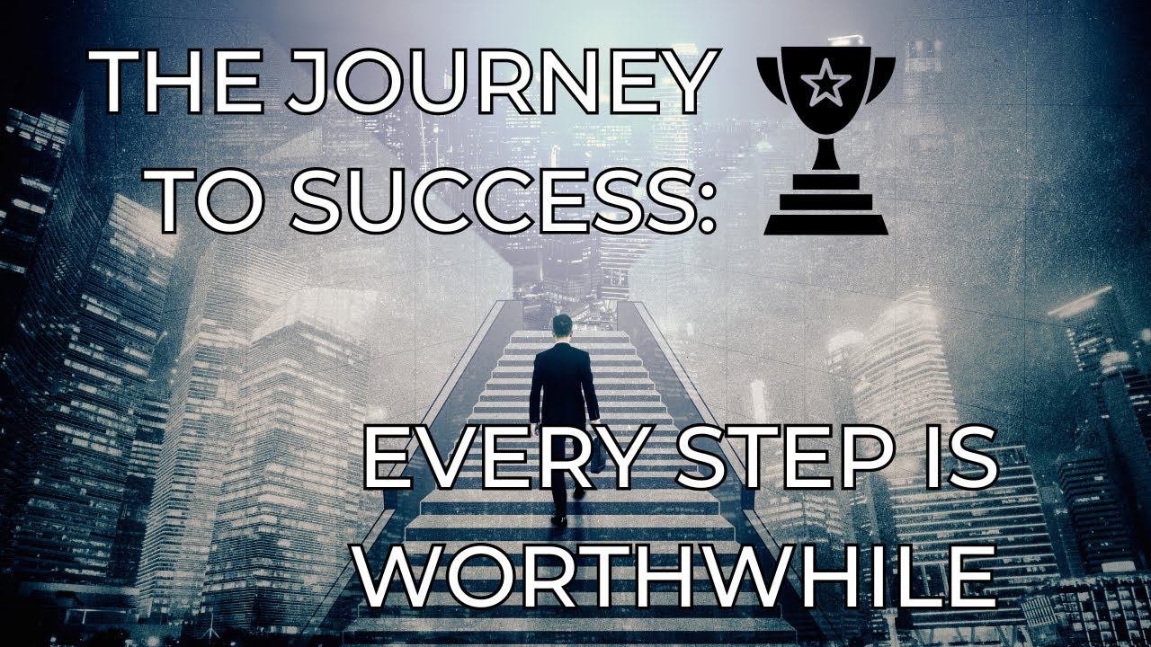 The Journey to Success Every Step is Worthwhile - YouTube