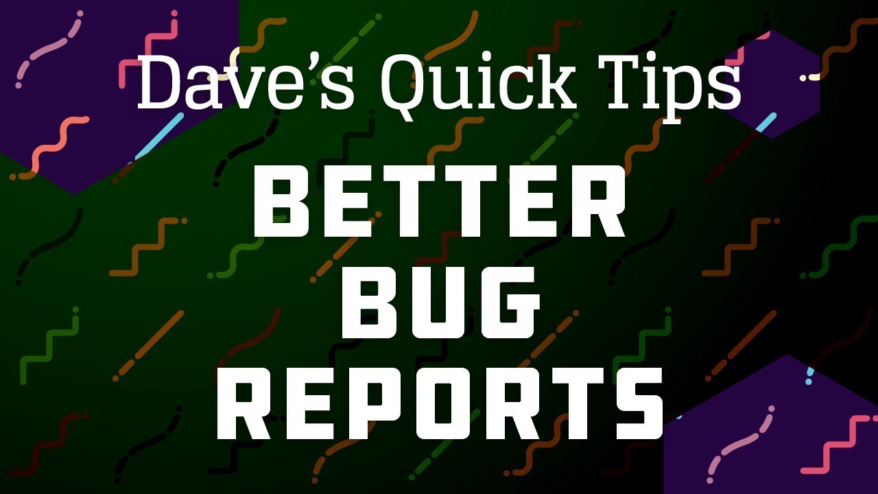 Better Bug Reports - Dave's Quick Tips - YouTube