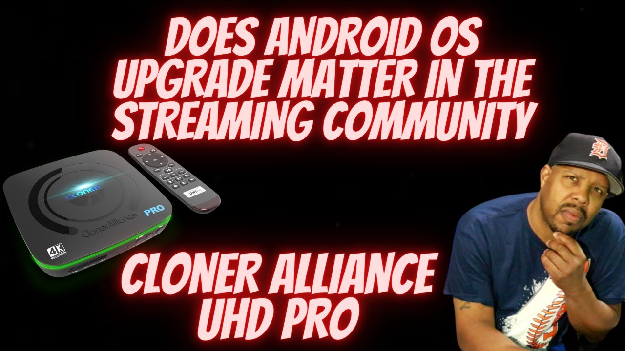 DOES ANDROID OS UPGRADES REALLY MATTER | CLONER ALLIANCE PRO UHD HDMI ...