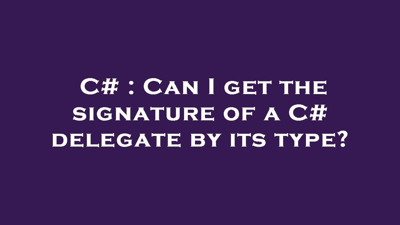 C# : Can I get the signature of a C# delegate by its type? - YouTube