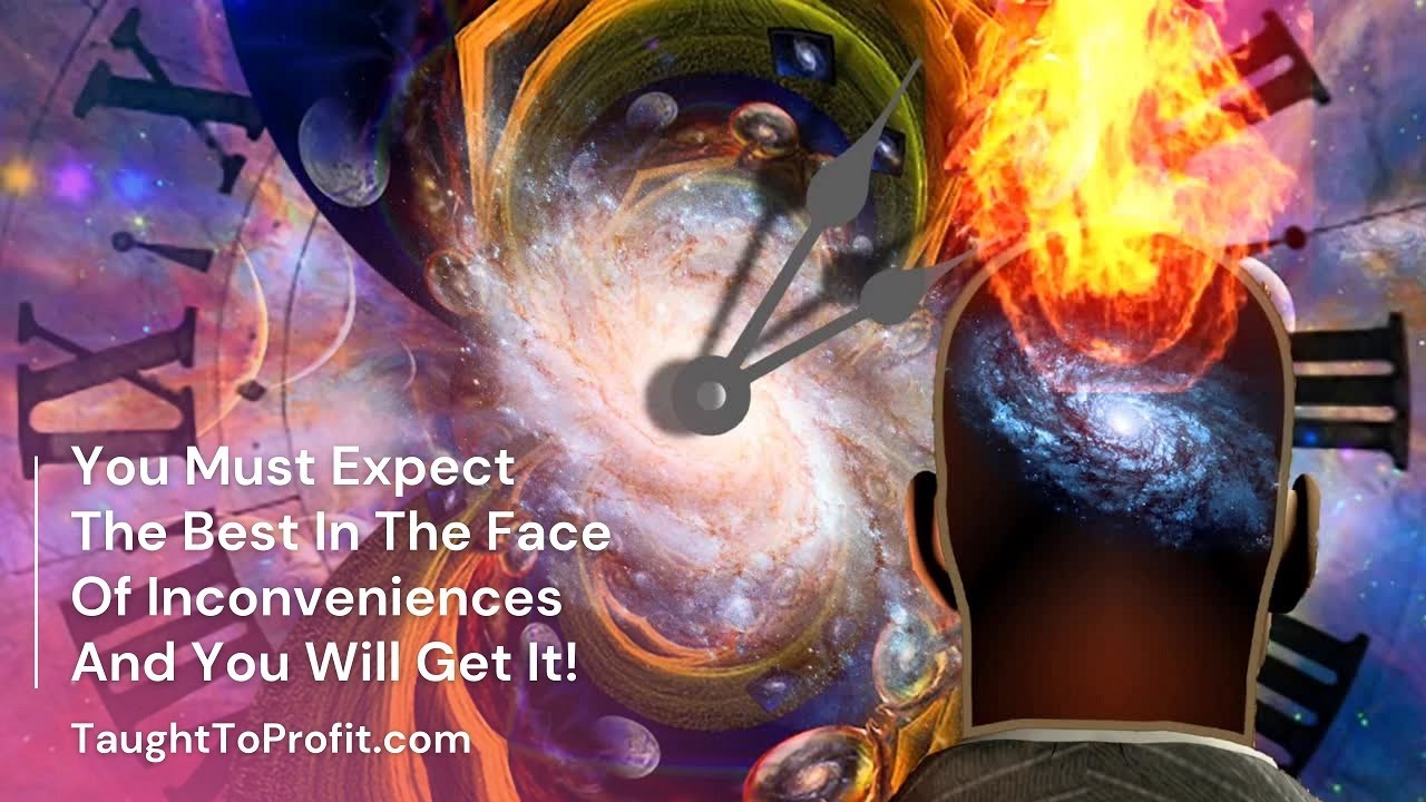 You Must Expect The Best In The Face Of Inconveniences And You Will Get ...