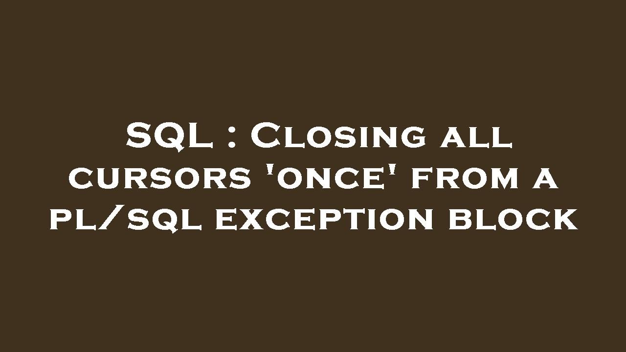 SQL : Closing all cursors 'once' from a pl/sql exception block - YouTube