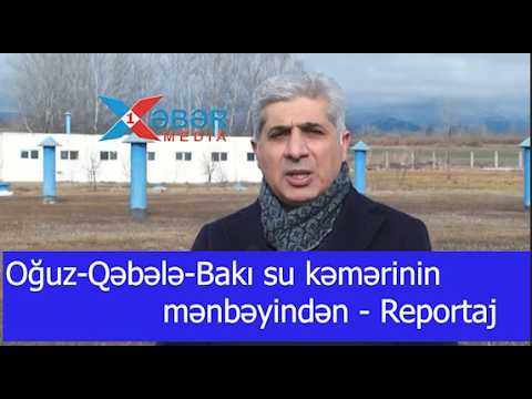 Oğuz-Qəbələ-Bakı su kəmərinin mənbəyindən - Reportaj