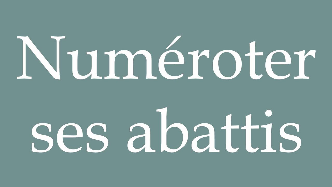 How to Pronounce ''Numéroter ses abattis'' (Numbering her abatis ...