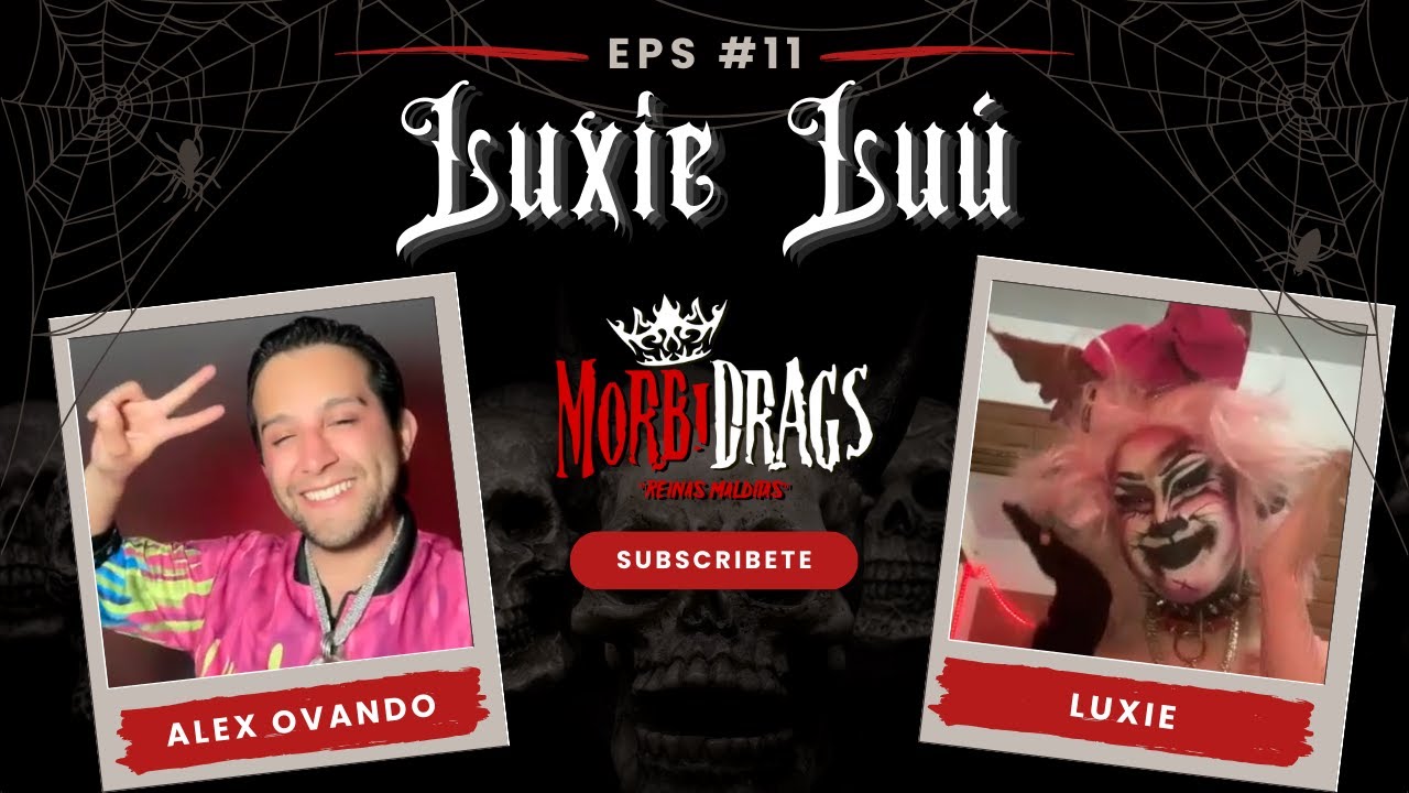 MorbiDrags Presenta: MORBOSEXNDO con ALEX OVANDO. / ENTREVISTAS MALDITAS Ep. 11/ LUXIE LUÚ - YouTube