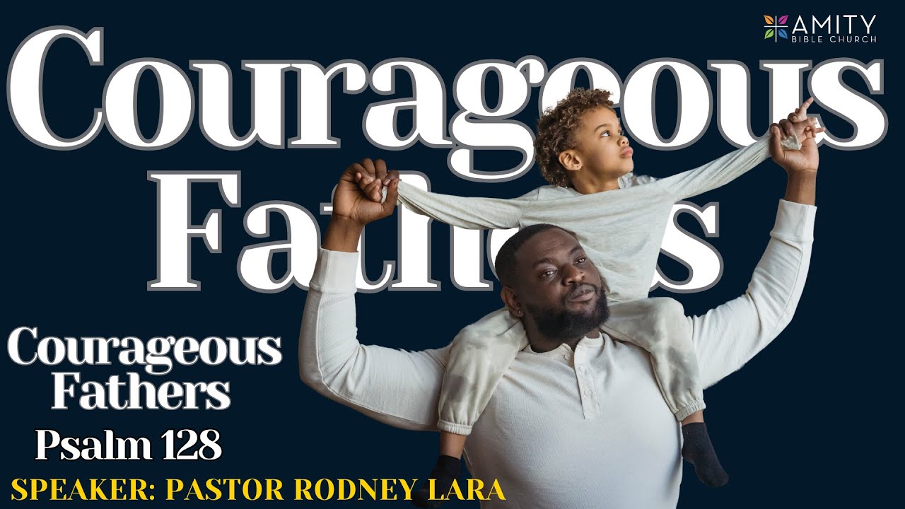 Amity Bible Church- Courageous Fathers -Pastor Rodney Lara, Elder - YouTube