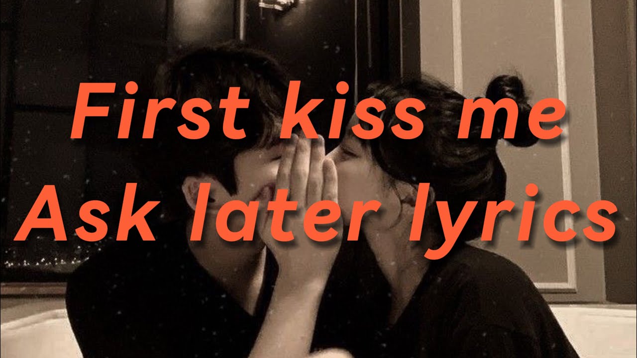 Kiss Me First, Ask Later Lyrics | Emotional Love Song You Need to Hear ...