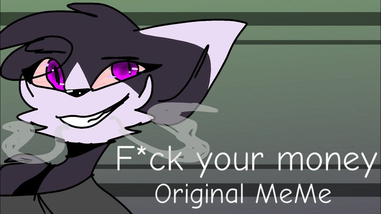 F♡CK YOUR MONEY //Original MeMe// - YouTube