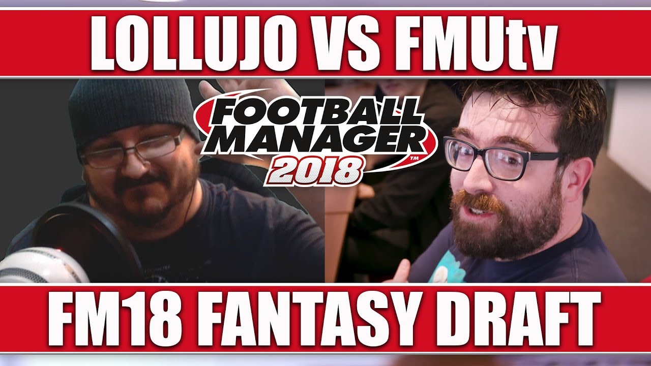 LOLLUJO VS FMUtv | FOOTBALL MANAGER 2018 FANTASY DRAFT | FM18 CHALLENGE ...