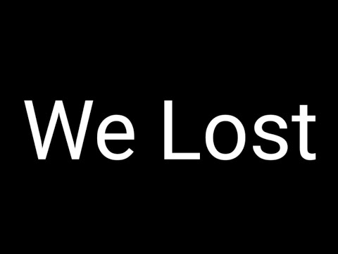 We lost - YouTube