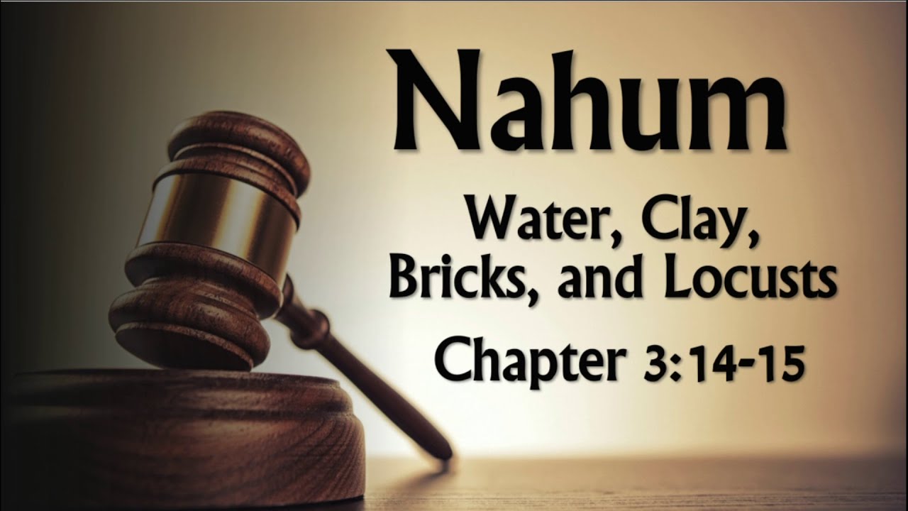 Nahum 3:14-15 Water, Clay, Bricks, & Locusts - YouTube