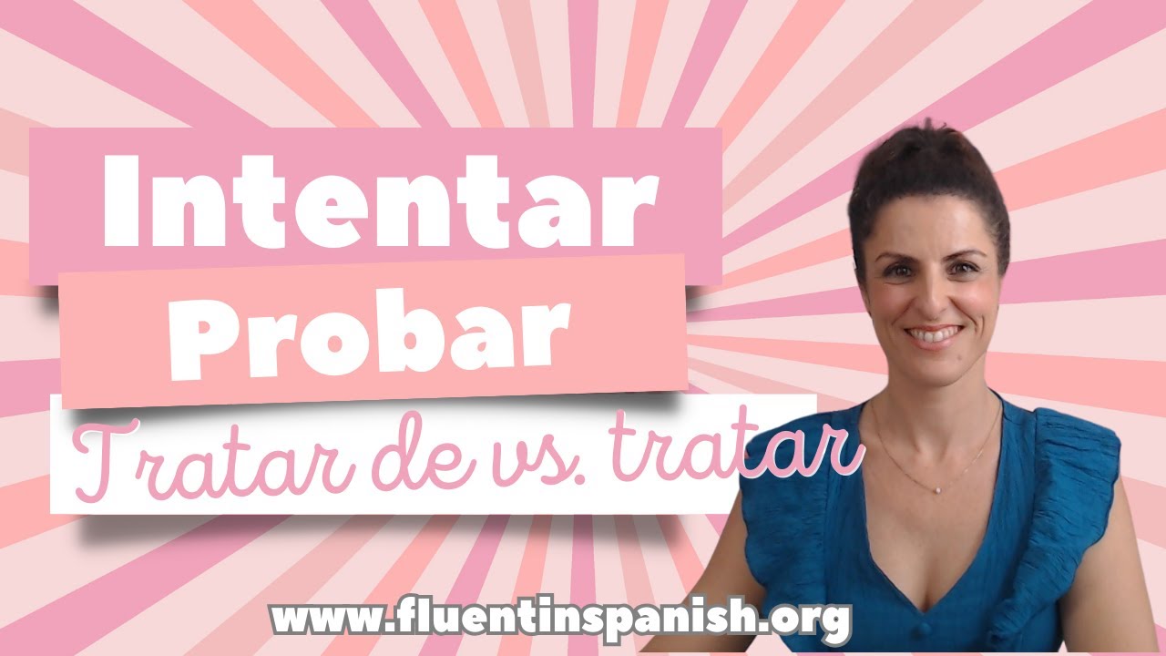 Probar and Intentar in Spanish - Tratar vs. Tratar de - YouTube