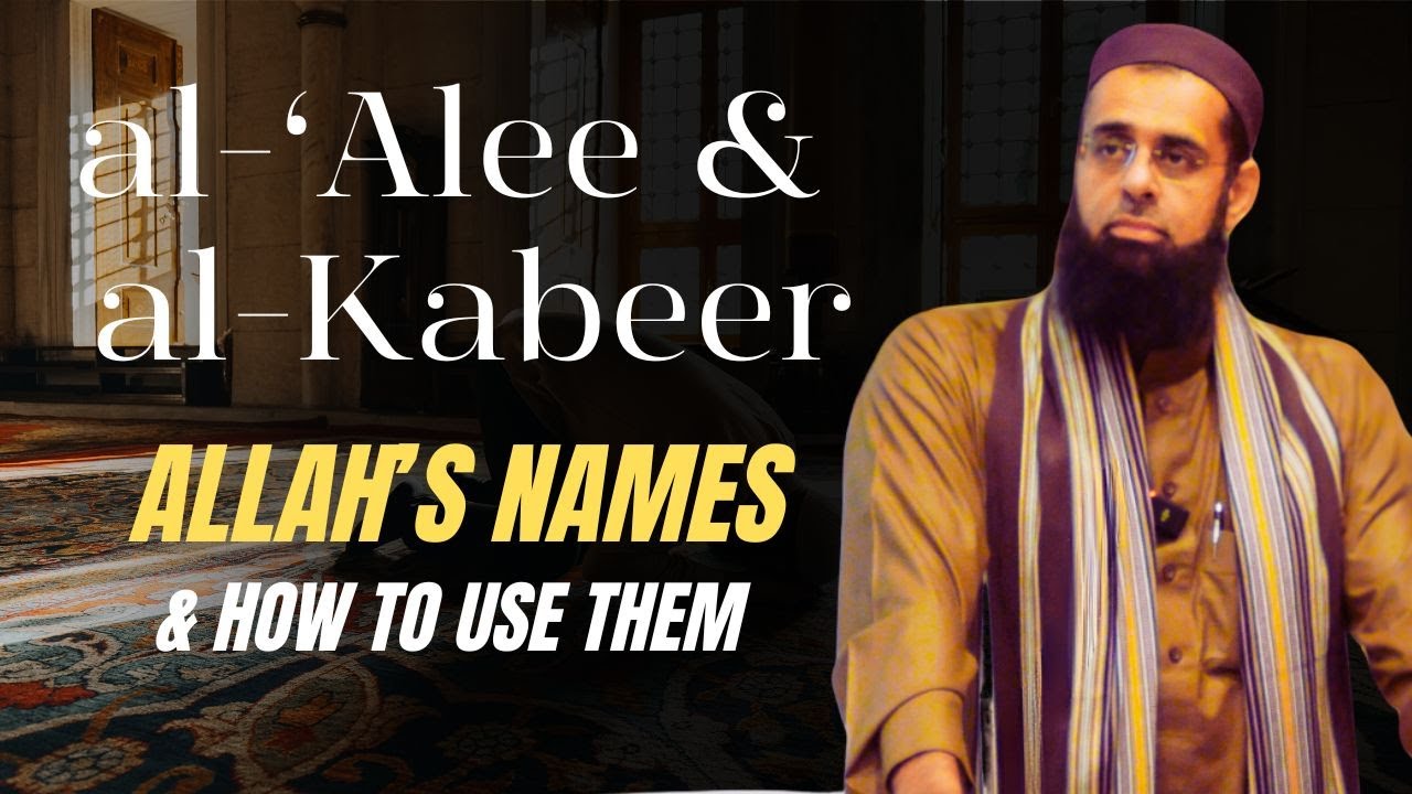 al-‘Alee & al-Kabeer: Allah's Names & How to Use Them | Dr. Mufti Abdur ...