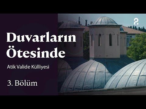 Atik Valide Külliyesi | Duvarların Ötesinde | 3. Bölüm