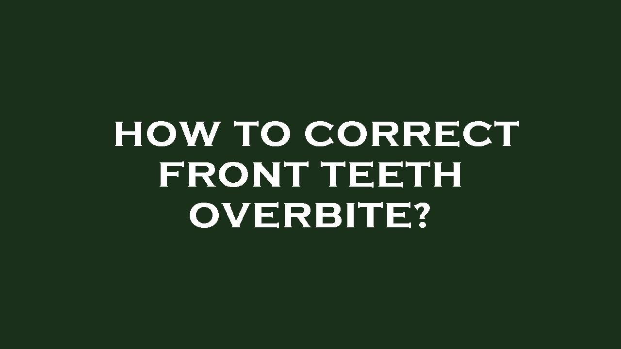 How to correct front teeth overbite? - YouTube