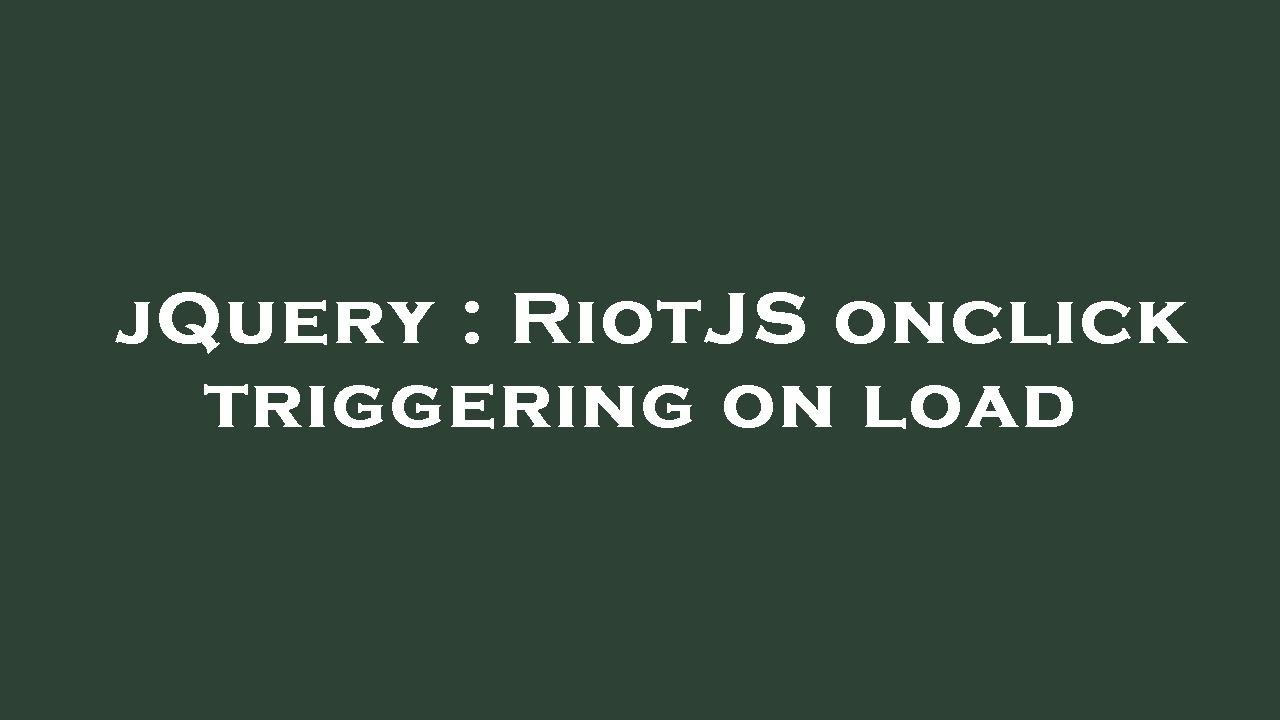 Jquery Riotjs Onclick Triggering On Load Youtube