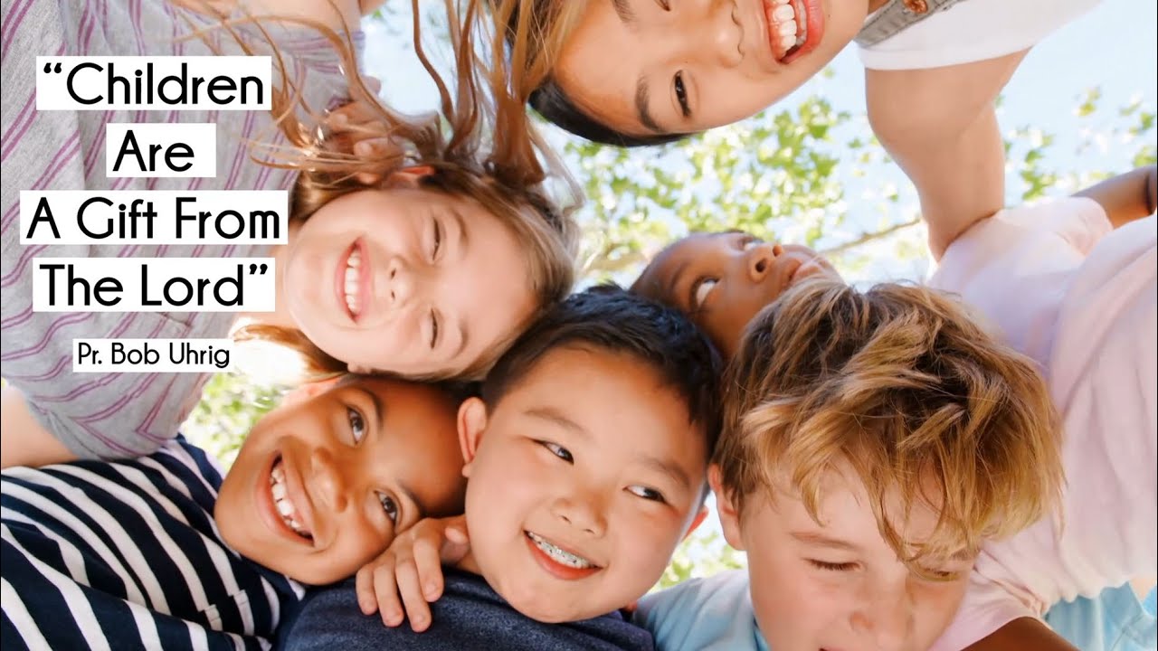 Children are a Gift from the Lord - Sermon by Pr.Bob Uhrig - YouTube