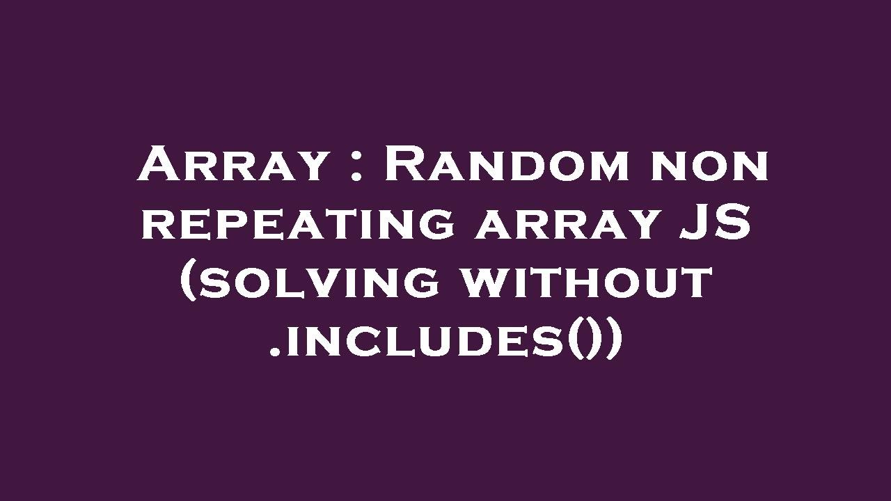 Array Random Non Repeating Array Js Solving Without Includes 1016