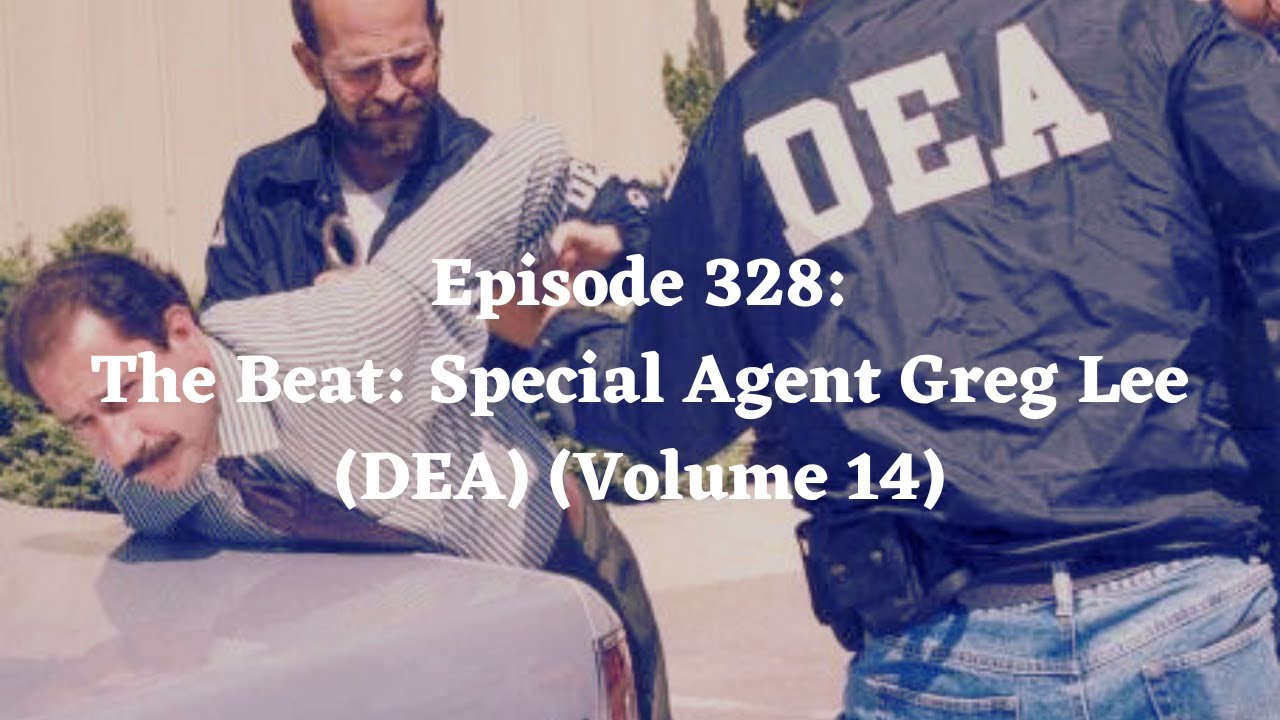 Episode 328: The Beat: Special Agent Greg Lee (DEA)(Volume 14) - YouTube