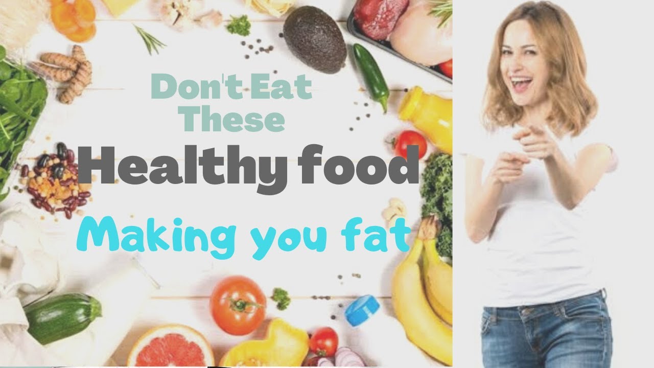 9 Healthy foods that can make you fat | Be a mindful eater :) - YouTube