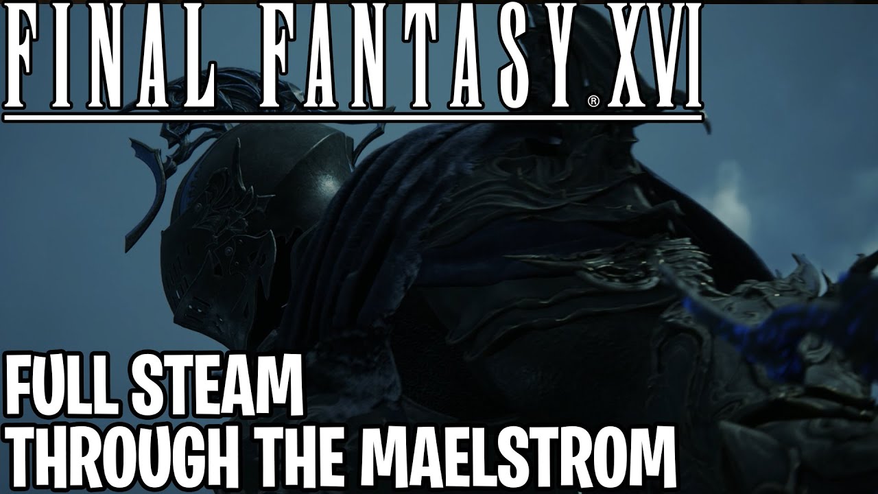 Final Fantasy XVI | Pt30 Full Steam! Through the Maelstrom! - YouTube