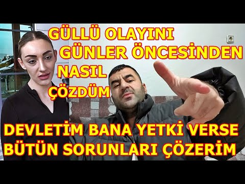 GÜLLÜNÜN OLAYIN GÜNLER ÖNCESİNDEN NASIL ÇÖZDÜM DEVLET YETKİ VERSİN ÇÖZEMİCEĞİM HİÇ Bİ PROBLEM YOKTUR