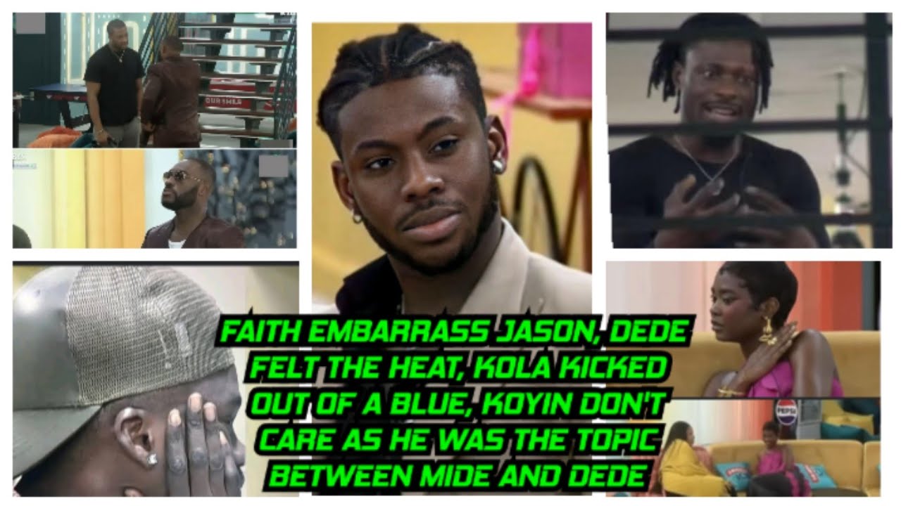 FAITH EMBARRASS JASON,DEDE FELT THE HEAT,KOLA KICKED OUT OF A BLUE ...