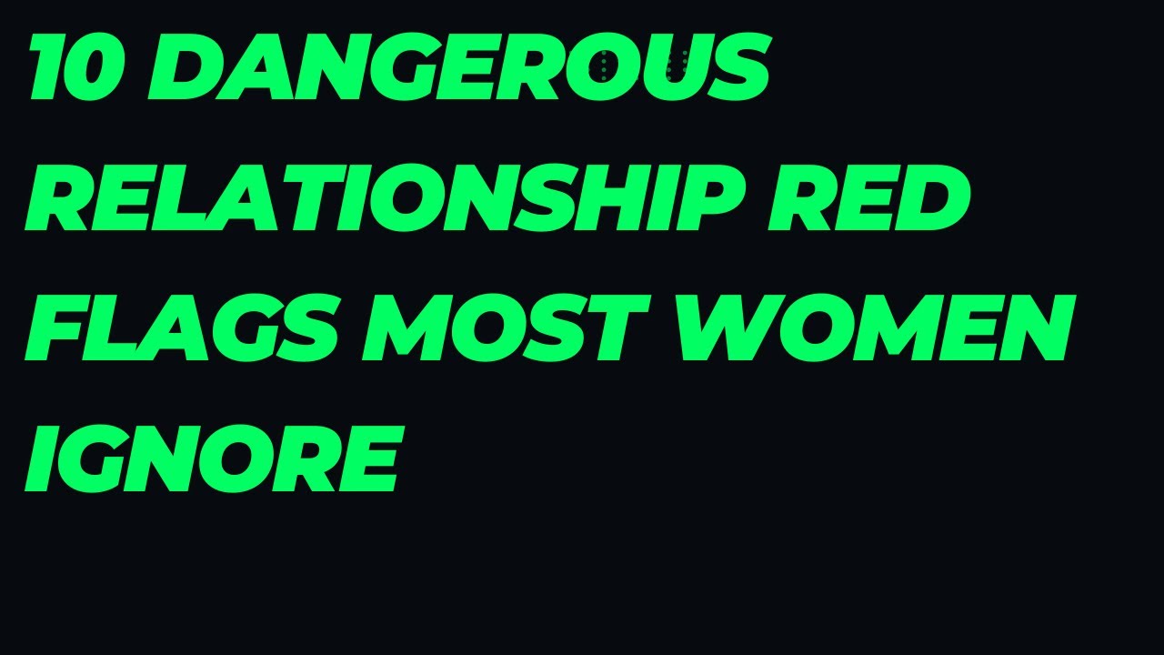 10 Dangerous Relationship Red Flags Most Women Ignore - YouTube