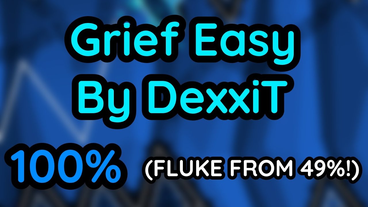 Grief Easy By DexxiT 100% (FLUKE FROM 49% AND NEW HARDEST!!) - YouTube