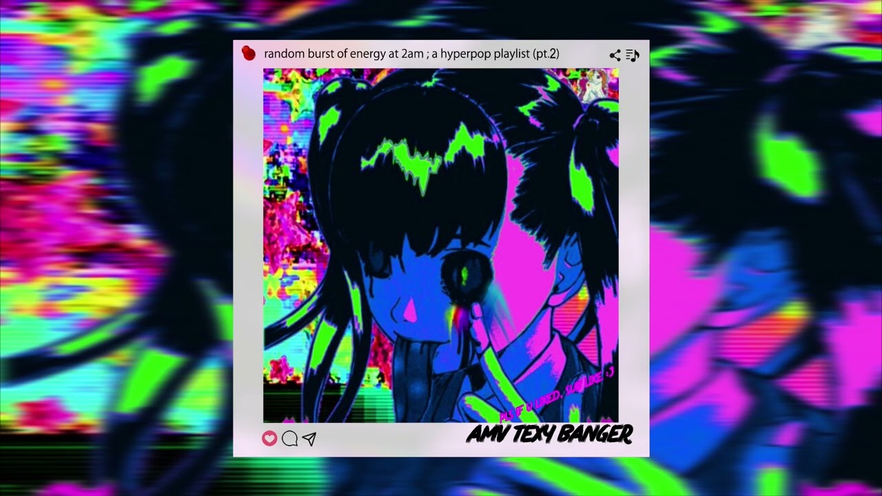 random burst of energy at 2am ; a hyperpop glitchcore weirdcore ...