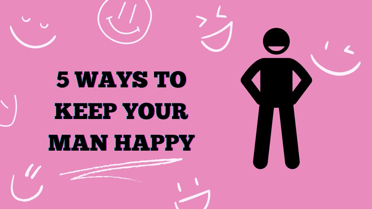 5 WAYS TO KEEP YOUR MAN HAPPY IN ANY RELATIONSHIP - YouTube