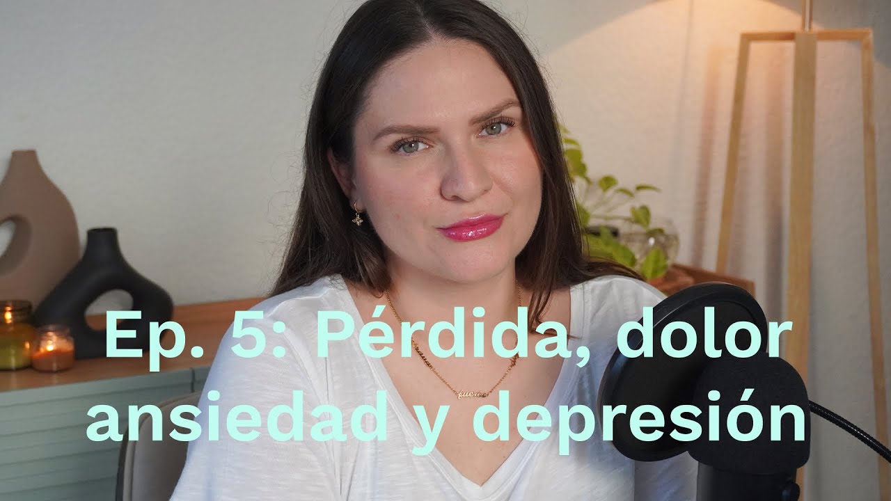 Ep. 5: Pérdida, dolor, ansiedad y depresión | Mi Lugar Más Seguro - YouTube