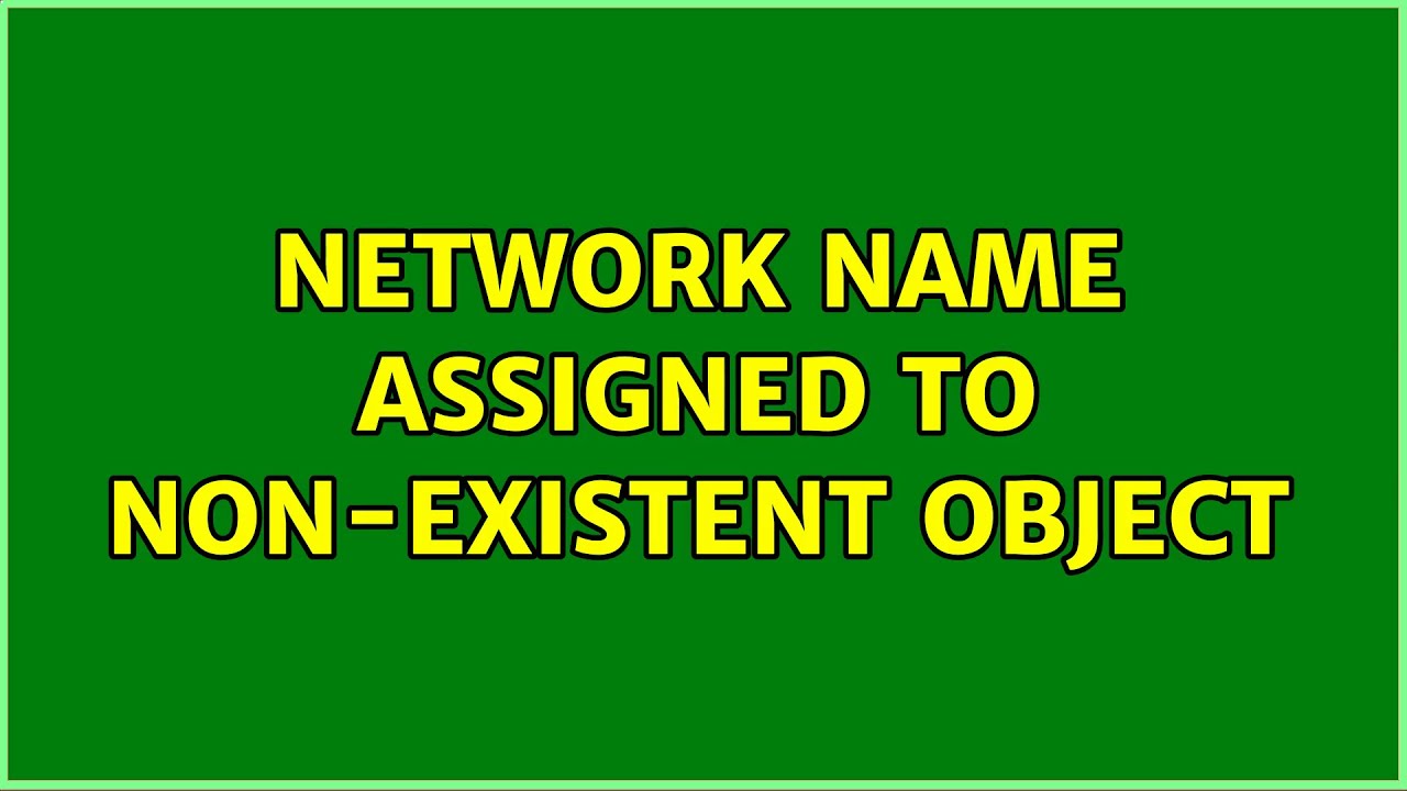 Network Name assigned to non-existent object - YouTube