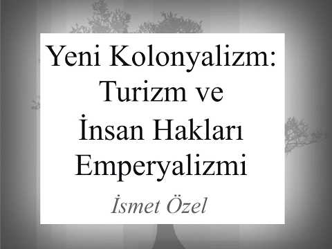 Yeni Kolonyalizm Olarak Turizm ve İnsan Hakları Emperyalizmi (İsmet Özel'le Başbaşa)