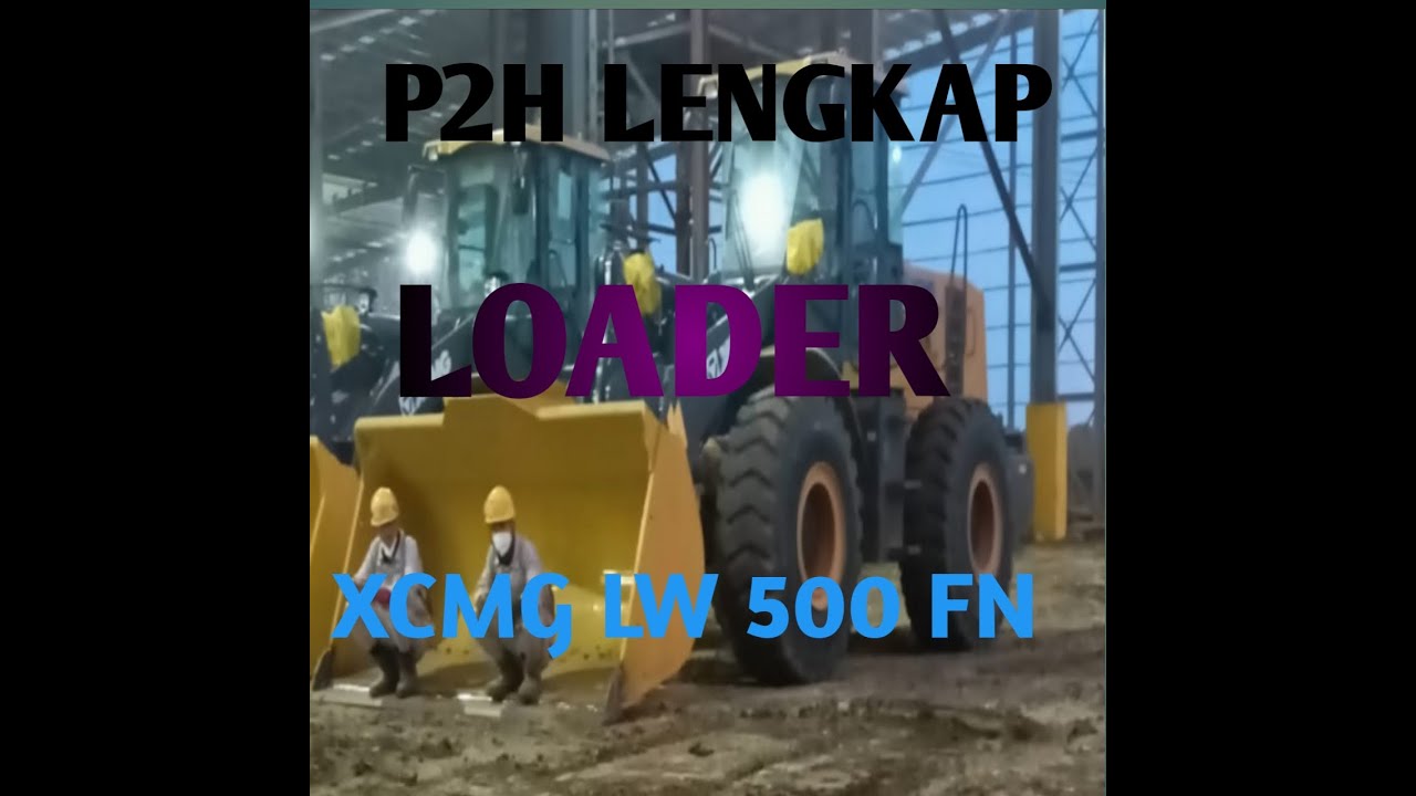 P2H lengkap LOADER XCMG LW 500 FN PT IWIP - YouTube