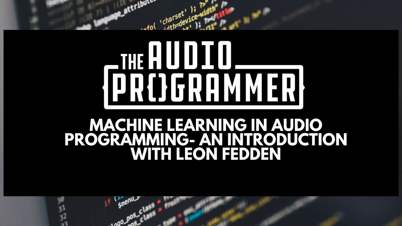 Machine Learning in Audio Programming- An Introduction with Leon Fedden ...