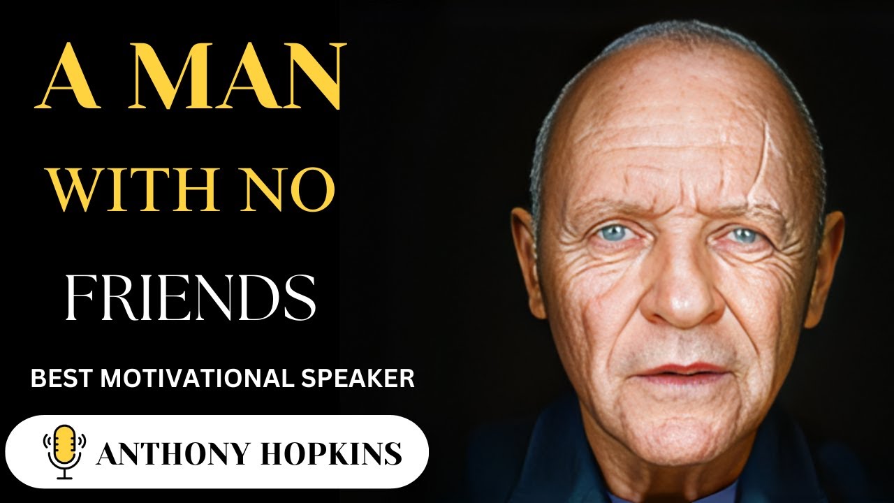 A MAN WITH NO FRIENDS - MOTIVATIONAL SPEECH BY ANTHONY HOPKINS - YouTube