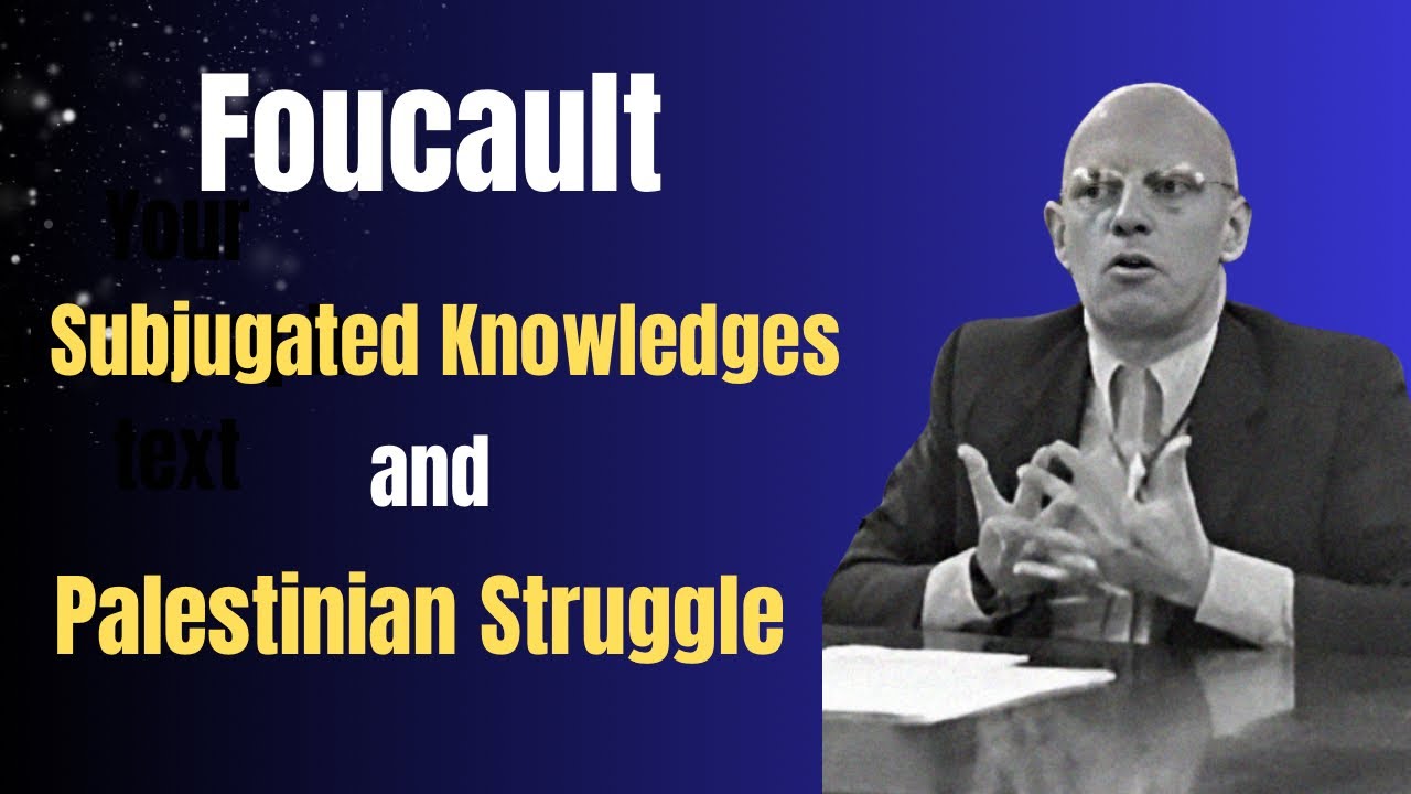 Foucault: Subjugated Knowledges and Palestinian Struggle - YouTube