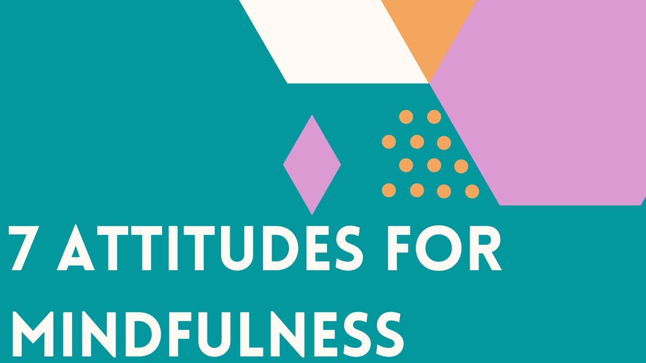 7 ATTITUDINAL FACTORS FOR MINDFULNESS - YouTube
