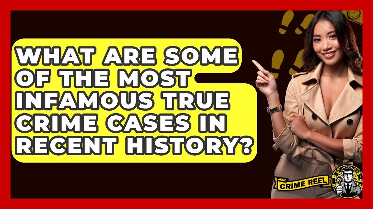 What Are Some of the Most Infamous True Crime Cases in Recent History ...