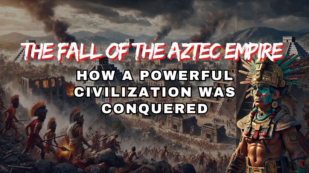 The Fall of the Aztec Empire: How a Powerful Civilization Was Conquered ...