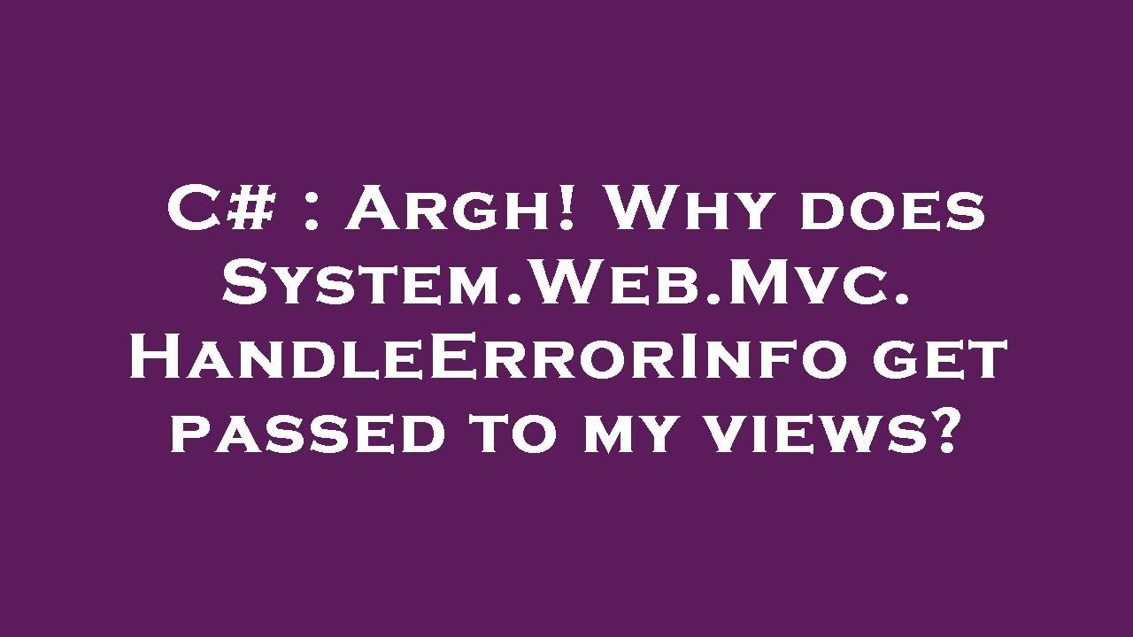 C# : Argh! Why does System.Web.Mvc.HandleErrorInfo get passed to my views? - YouTube