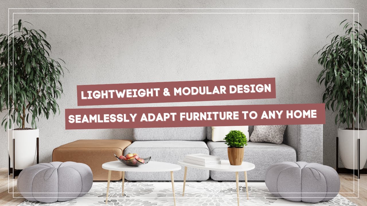 Lightweight & Modular Design - Seamlessly Adapt Furniture to Any Home ...