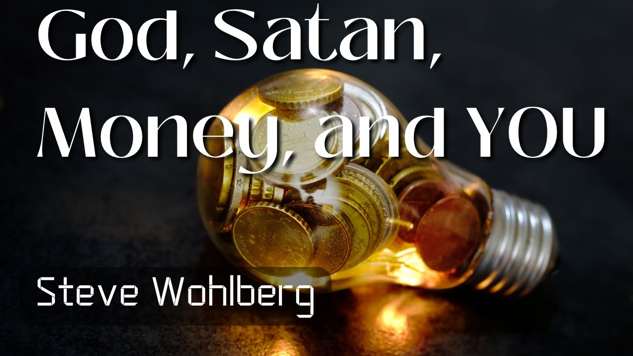 God, Satan, Money, and YOU -Steve Wohlberg - YouTube