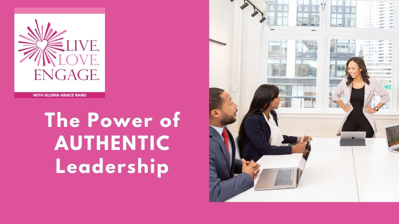 The Power of AUTHENTIC Leadership | Live. Love. Engage. - YouTube