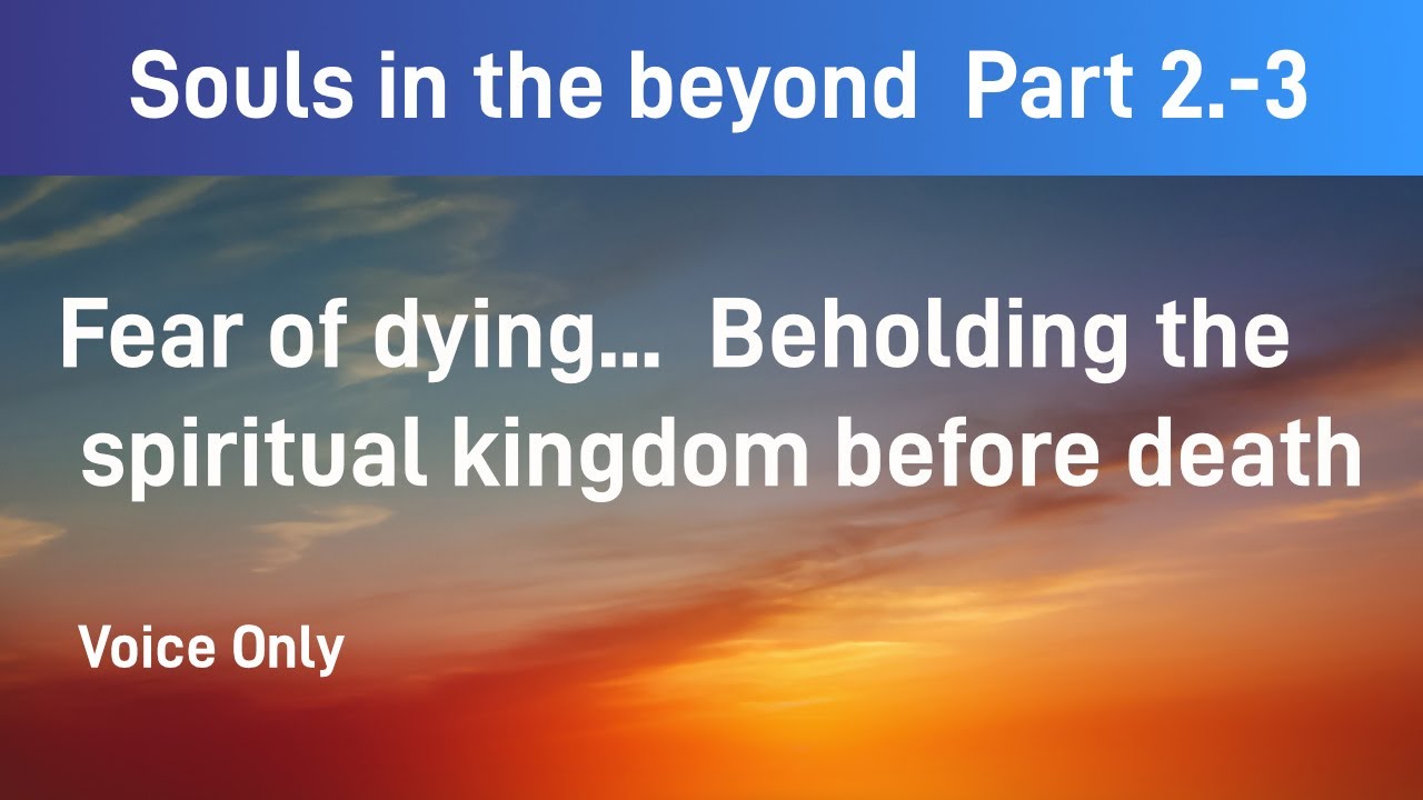 Souls in the Beyond. Part 2 -- 3 Fear of dying... Beholding the ...