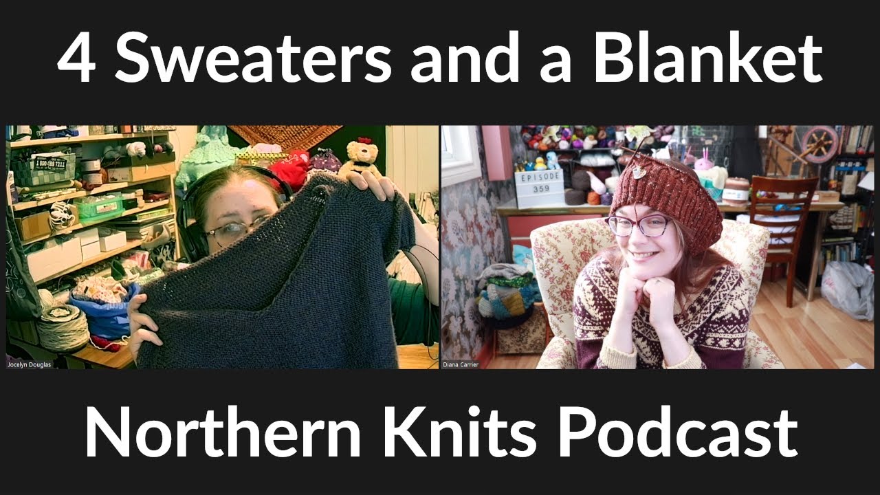 Northern Knits Podcast Episode 359 - 4 Sweaters and a Blanket - YouTube